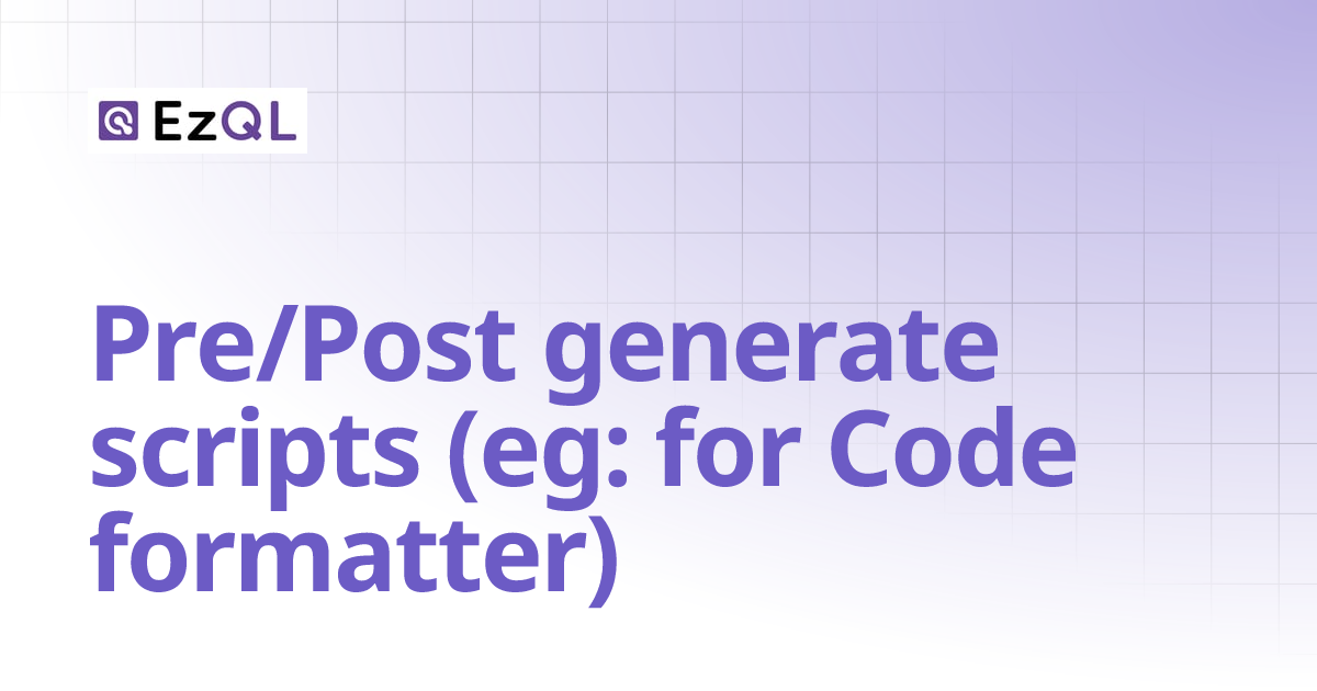 Pre/Post generate scripts (eg: for Code formatter) | English | EzQLマニュアル